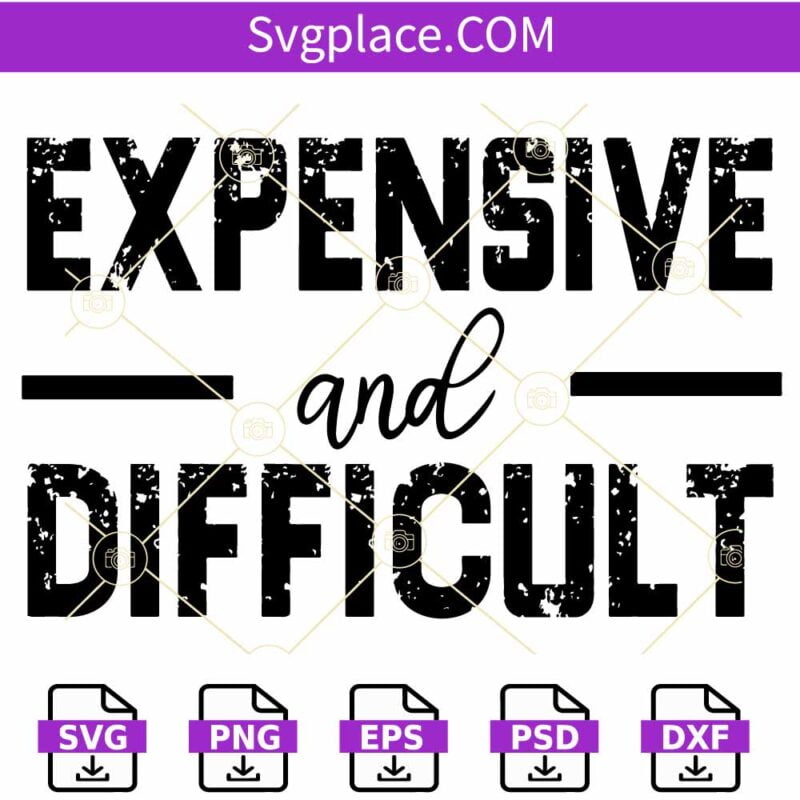 Expensive and difficult SVG, funny svg, sarcastic svg, bougie svg, high ...