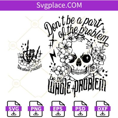 Don’t Be Part of the Problem Be the Whole Problem svg, sarcastic ...